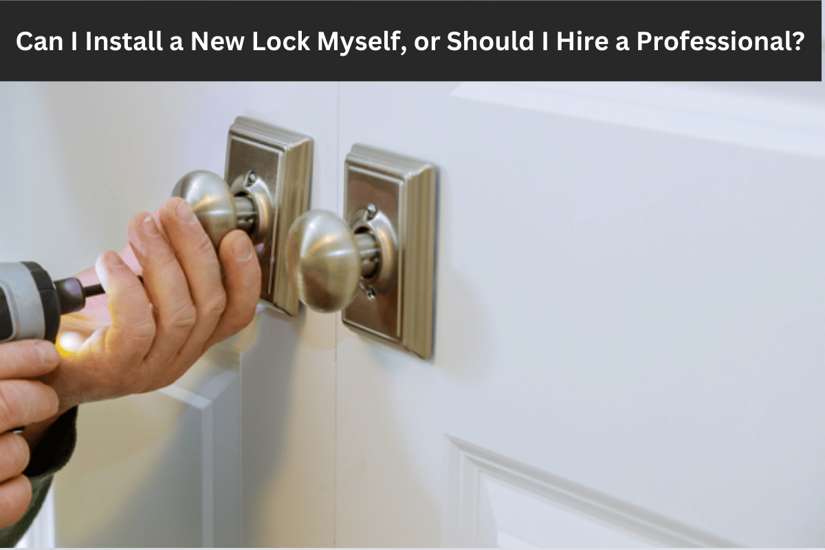 Can I Install a New Lock Myself, or Should I Hire a Professional?